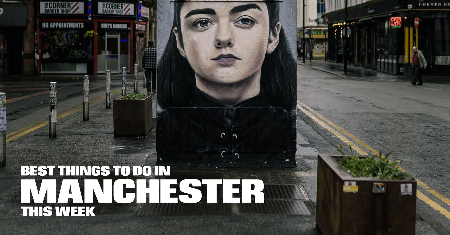 Best Things to do in Manchester this week: 25th - 31st May 2019 ...